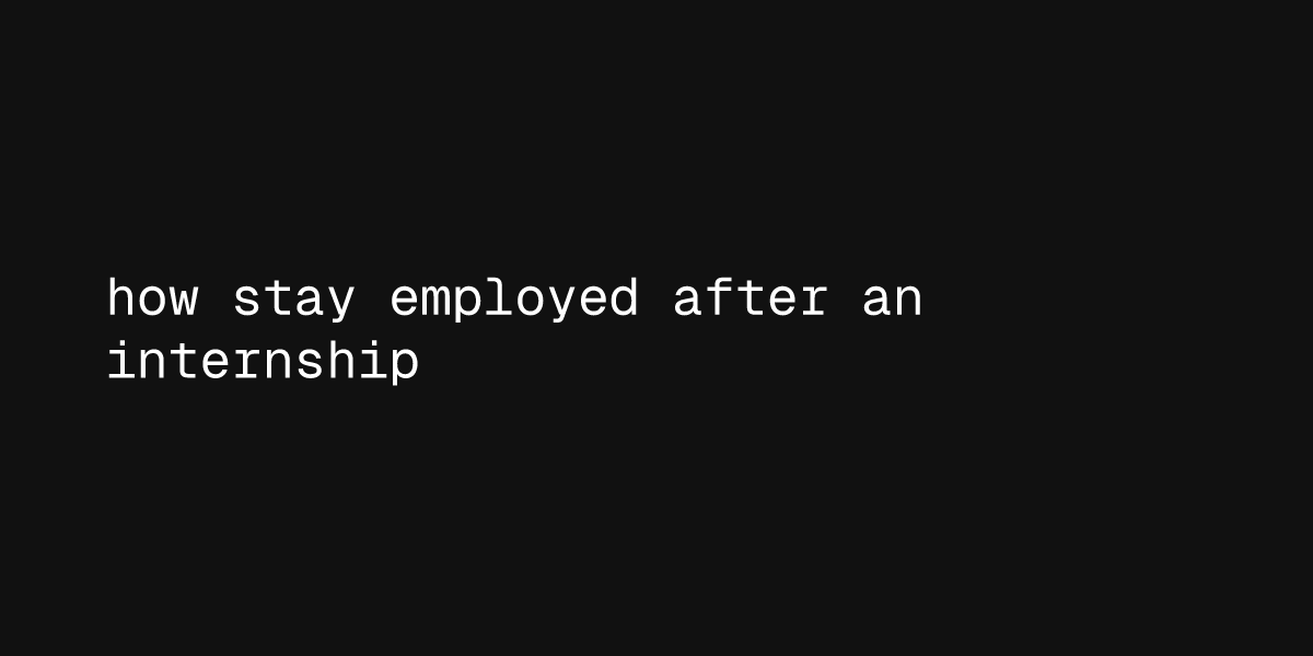 how stay employed after an internship | ethan pineda